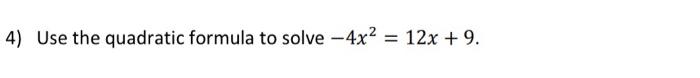 Solved 4) Use the quadratic formula to solve −4x2=12x+9. | Chegg.com