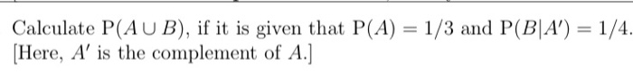 Solved Calculate P(AUB), if it is given that P(A) = 1/3 and | Chegg.com