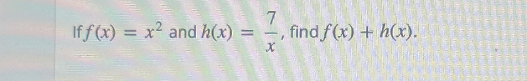 Solved If f(x)=x2 ﻿and h(x)=7x, ﻿find f(x)+h(x) | Chegg.com