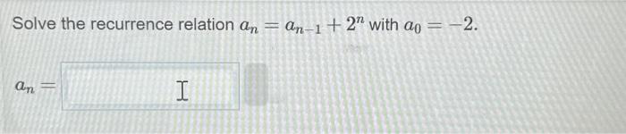 Solved Solve the recurrence relation an=an−1+2n with a0=−2. | Chegg.com