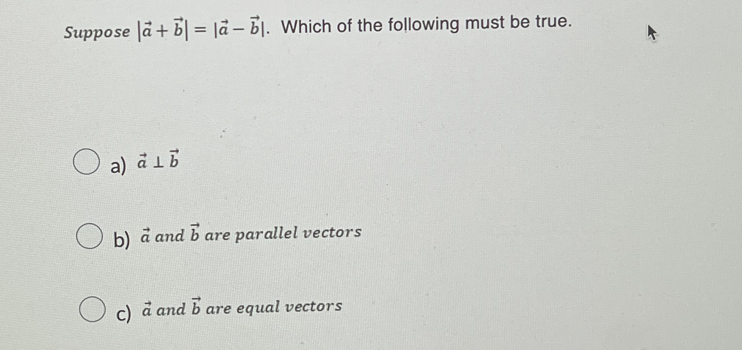 Solved Suppose |vec(a)+vec(b)|=|vec(a)-vec(b)|. ﻿Which of | Chegg.com