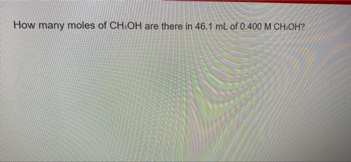 Solved how many moles of CH3OH are there in 46.1ml of 0.400 | Chegg.com
