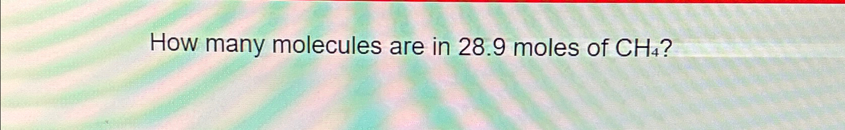 Solved How many molecules are in 28.9 ﻿moles of CH4 ? | Chegg.com
