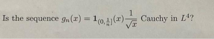 Solved Is the sequence gn(x) = 1 (0,41 (x) - 2)Cauchy in L¹? | Chegg.com