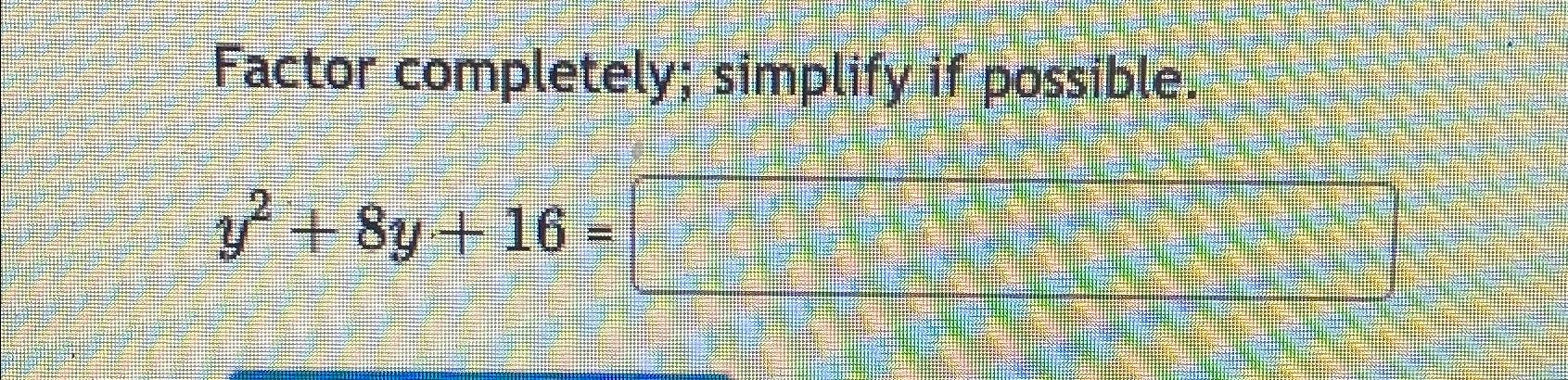 Solved Factor completely; simplify if possible.y2+8y+16= | Chegg.com