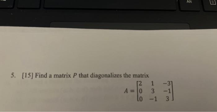 Solved 5. [15] Find a matrix P that diagonalizes the matrix | Chegg.com