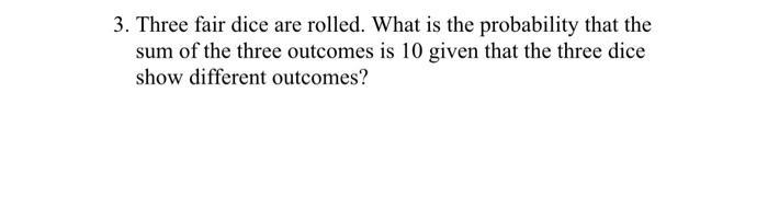 Solved 3. Three fair dice are rolled. What is the | Chegg.com