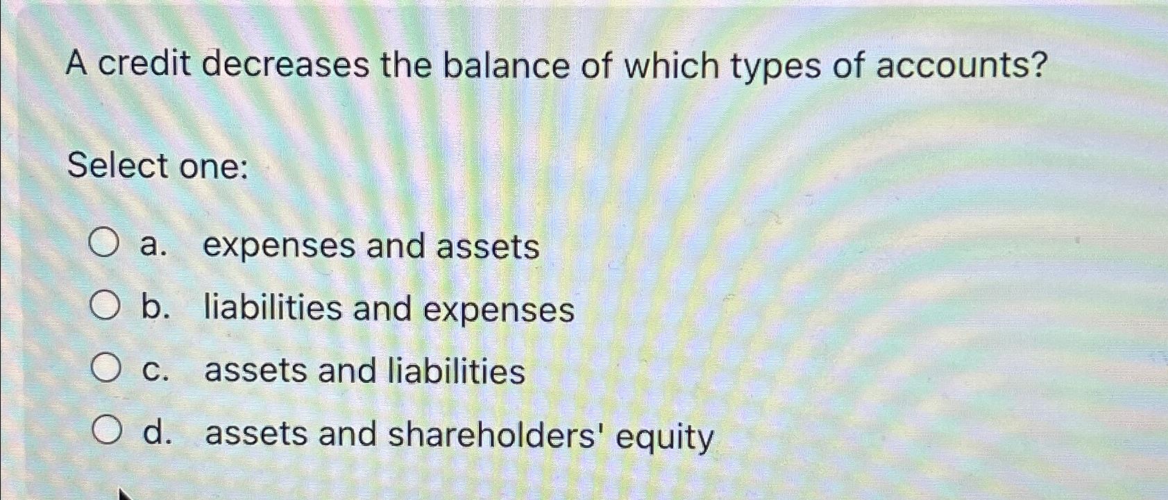Solved A credit decreases the balance of which types of | Chegg.com
