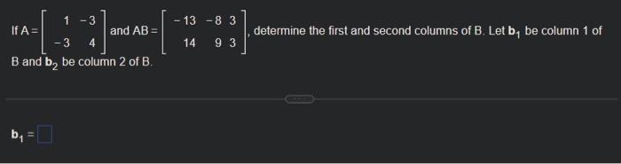 Solved If A=[1−3−34] and AB=[−1314−8933], determine the | Chegg.com