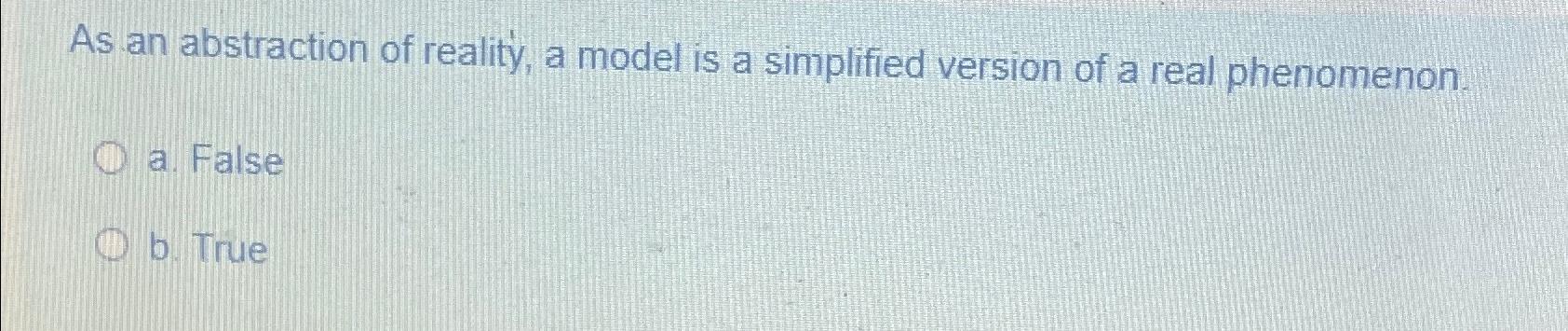Solved As an abstraction of reality, a model is a simplified | Chegg.com