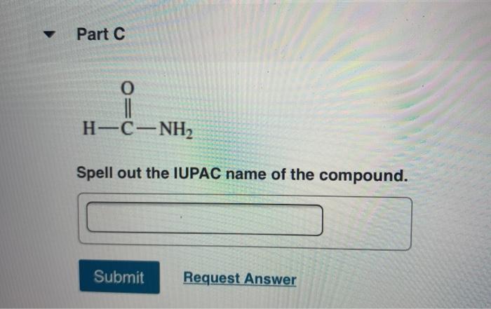 Solved Part C o || H-C-NH2 Spell out the IUPAC name of the | Chegg.com