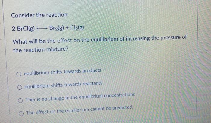 Solved Consider the reaction 2 BrCl(g) Br2(g) + Cl2(g) + | Chegg.com