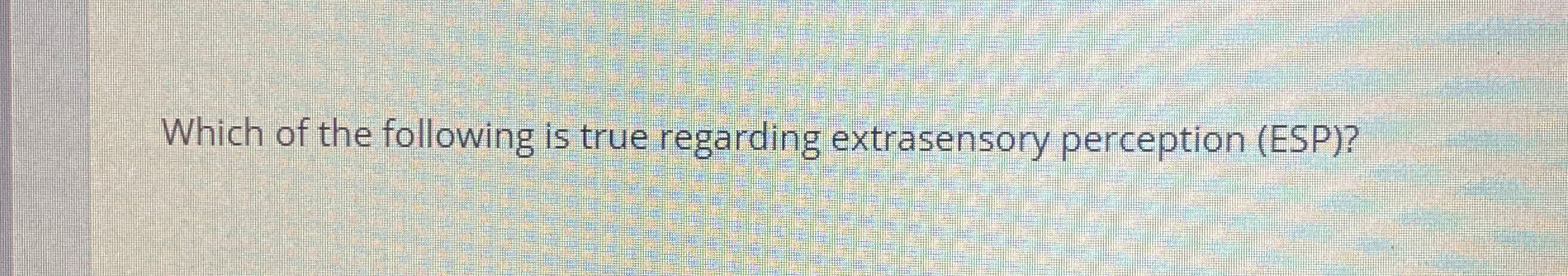 Solved Which of the following is true regarding extrasensory | Chegg.com