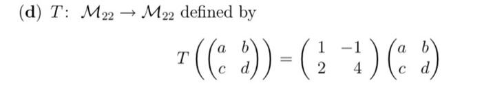 Solved (d) T: M22 → M22 defined by a 6 +((*)) = (:) (2) T 1 | Chegg.com