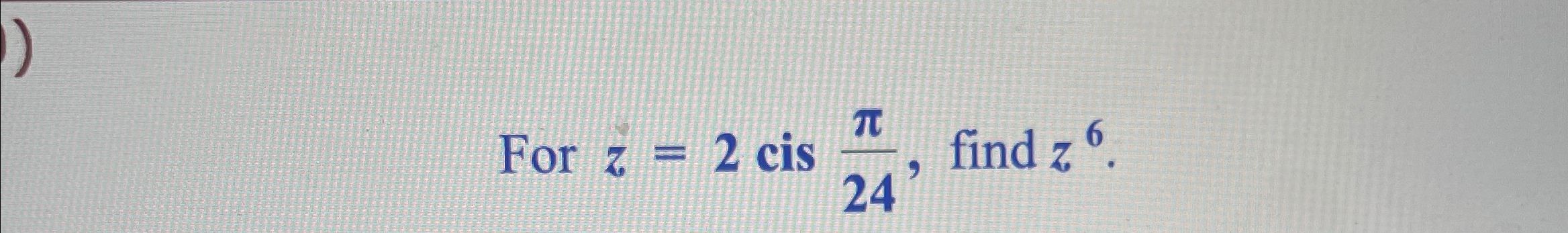 Solved For z=2 ﻿cis π24, ﻿find z6. | Chegg.com