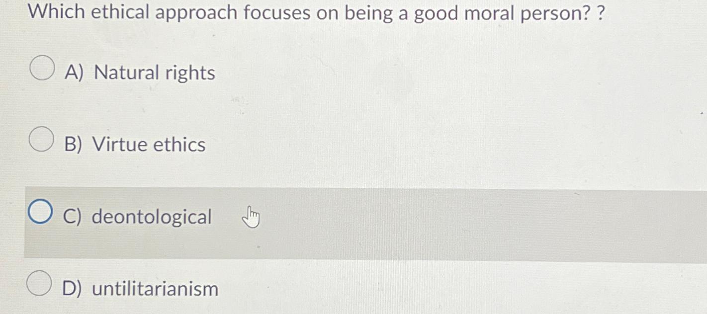 Solved Which ethical approach focuses on being a good moral | Chegg.com