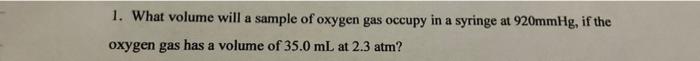 Solved 1. What volume will a sample of oxygen gas occupy in | Chegg.com