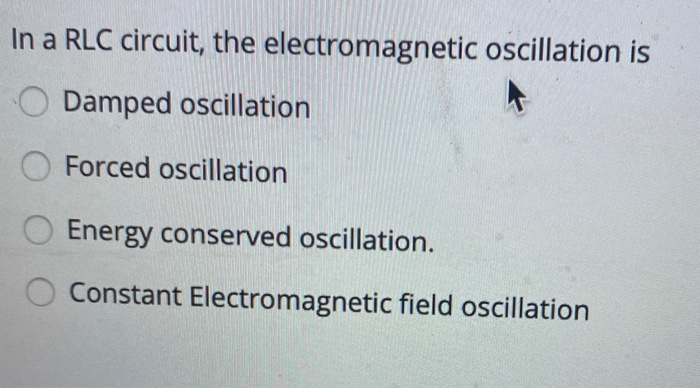Solved In a RLC circuit, the electromagnetic oscillation is | Chegg.com