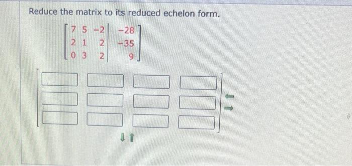 Solved Reduce the matrix to its reduced echelon form. | Chegg.com