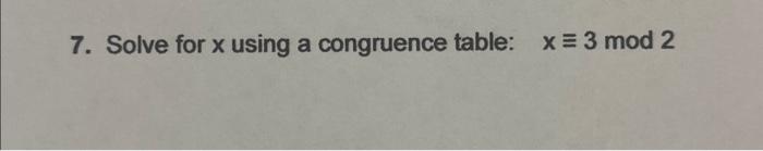 Solved 7. Solve for x using a congruence table: x≡3mod2 | Chegg.com