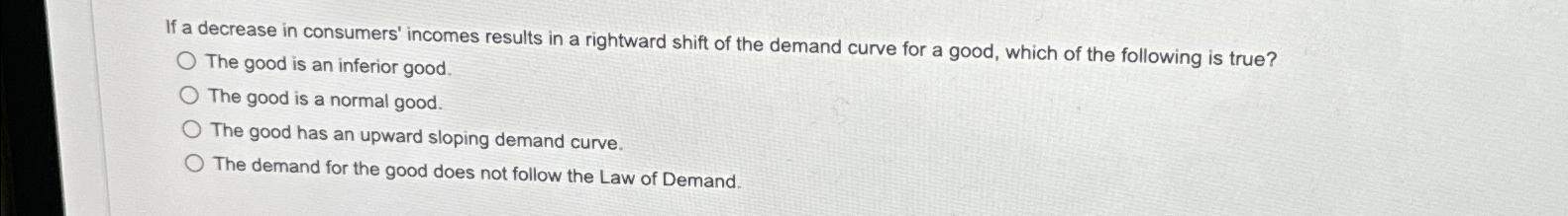 Solved If a decrease in consumers' incomes results in a | Chegg.com