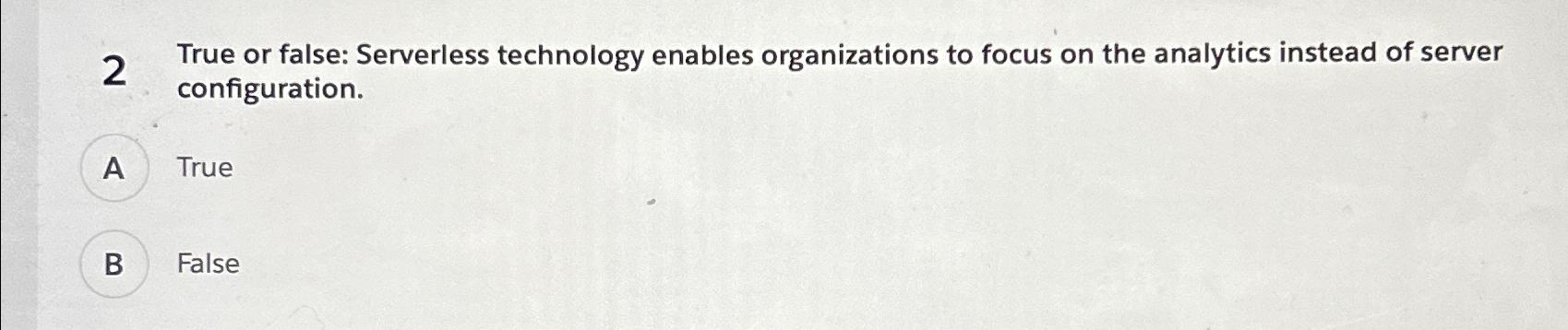 Solved 2 ﻿True or false: Serverless technology enables | Chegg.com