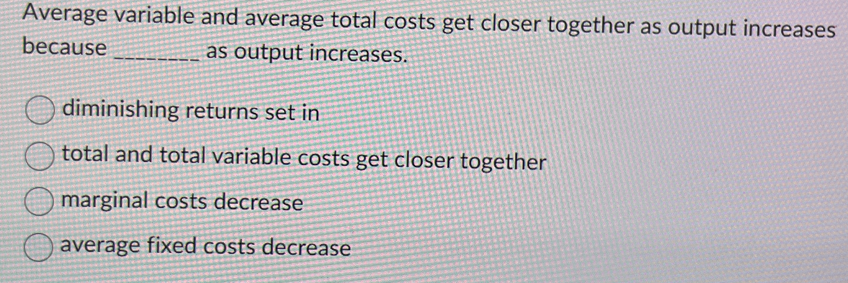 Solved Average variable and average total costs get closer | Chegg.com