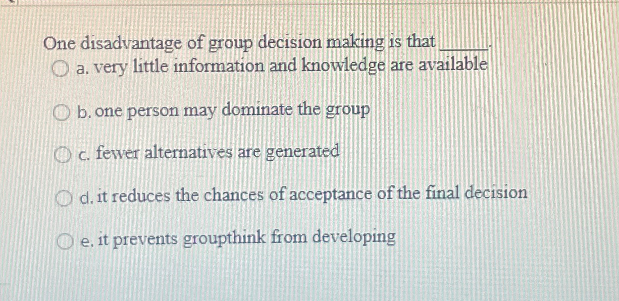 Solved One disadvantage of group decision making is thata. | Chegg.com