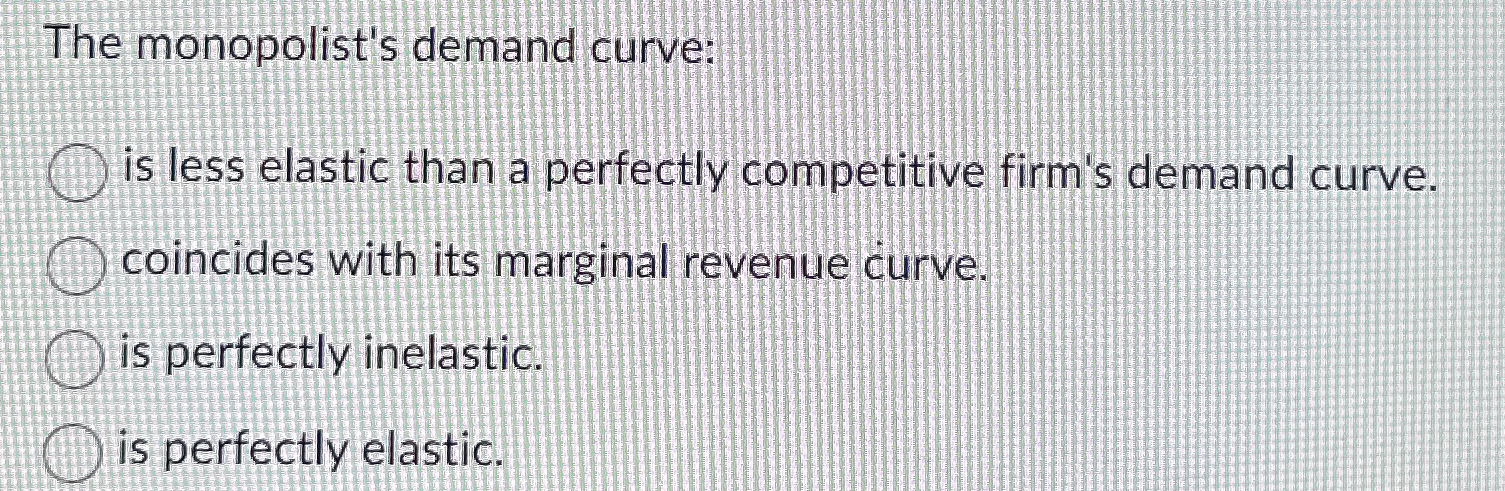 Solved The monopolist's demand curve: ﻿is less elastic than | Chegg.com
