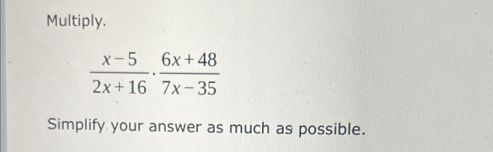 Solved Multiply.x-52x+16*6x+487x-35Simplify your answer as | Chegg.com