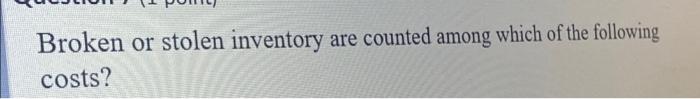 Solved Broken or stolen inventory are counted among which of | Chegg.com