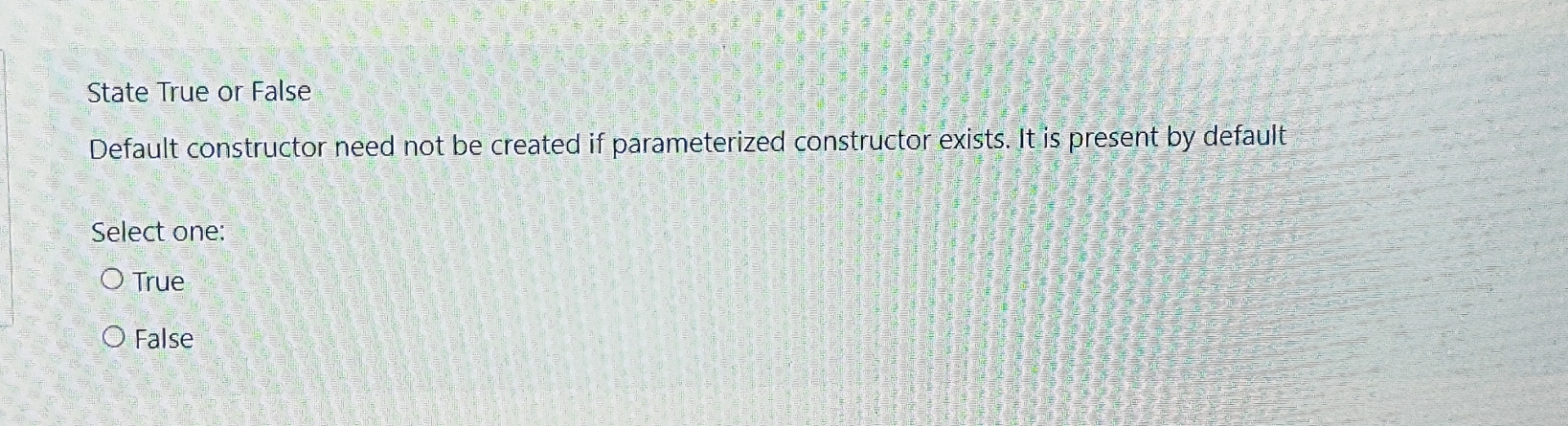 Solved State True or FalseDefault constructor need not be | Chegg.com