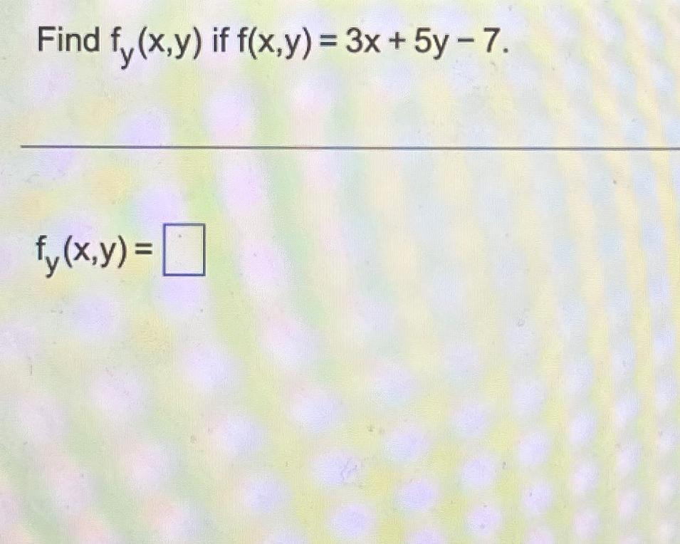 Solved Find fy(x,y) ﻿if f(x,y)=3x+5y-7fy(x,y)= | Chegg.com