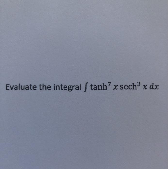 Solved Evaluate the integral ſ tanh? x sech3 x dx | Chegg.com