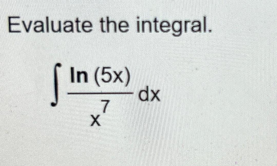Solved Evaluate the integral.∫﻿﻿ln(5x)x7dx | Chegg.com