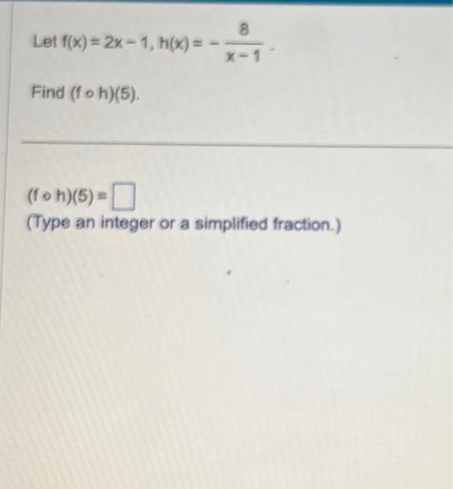 Solved Let f(x)=2x−1,h(x)=−x−18 Find (f∘h)(5). (f∘h)(5)= | Chegg.com