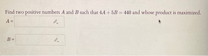 Solved Find two positive numbers A and B such that 4A + 5B = | Chegg.com