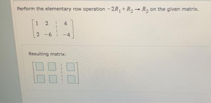 Solved Perform the elementary row operation -2R, + R2 + R2 | Chegg.com