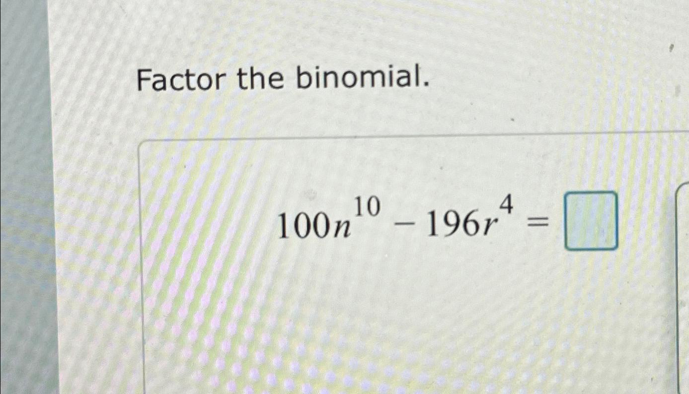 Solved Factor the binomial.100n10-196r4= | Chegg.com