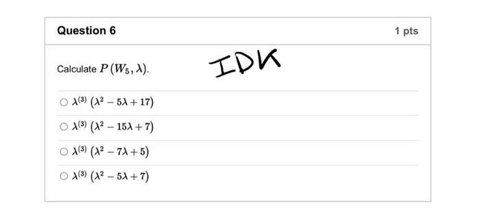 Solved Question 6 1 pts Calculate P(W5,λ). IDV | Chegg.com Solved Question 6 1 pts Calculate P(W5,λ). IDV | Chegg.com