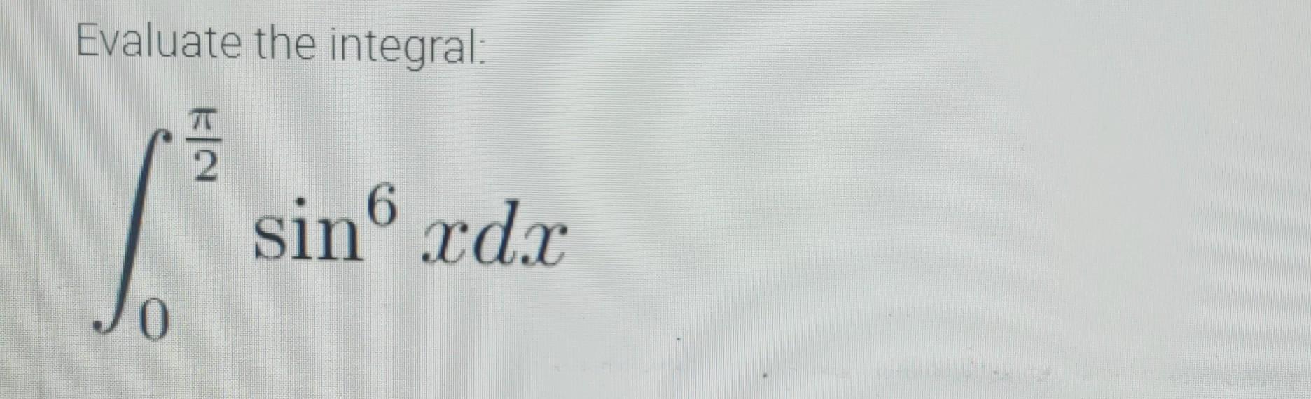 Solved Evaluate the integral: ∫02πsin6xdx | Chegg.com