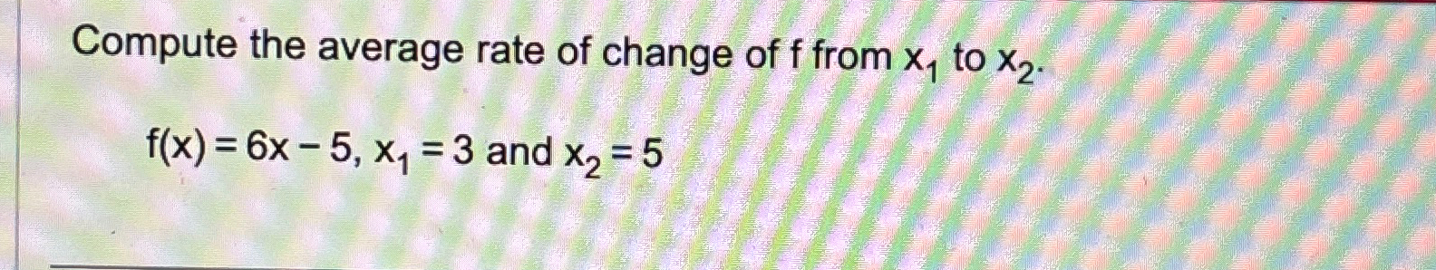 Solved Compute the average rate of change of f ﻿from x1 ﻿to | Chegg.com