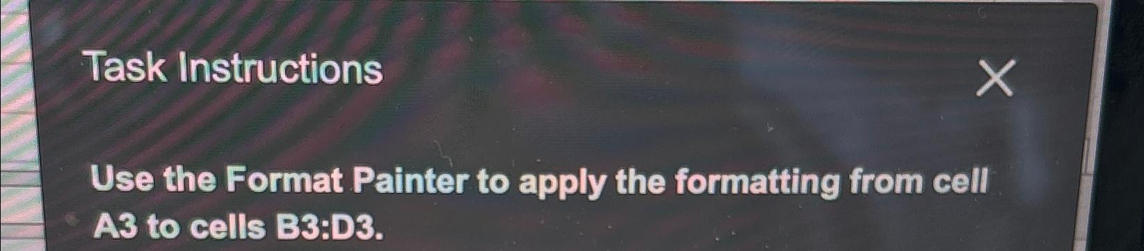 Solved Task InstructionsUse the Format Painter to apply the | Chegg.com