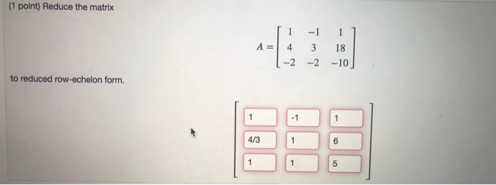 Solved (1 point) Reduce the matrix 1 A= -1 4 -2 -2 3 18 -10 | Chegg.com