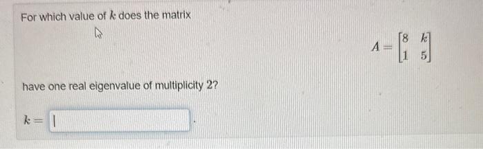 Solved For which value of k does the matrix A=[81k5] have | Chegg.com