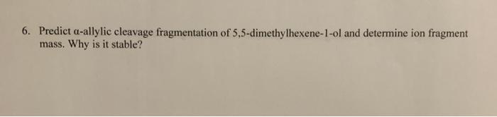 Solved 6. Predict a-allylic cleavage fragmentation of | Chegg.com