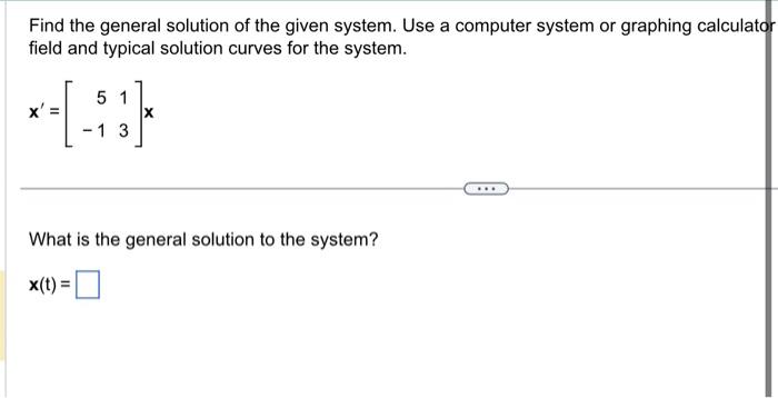Solved Find the general solution of the given system. Use a | Chegg.com