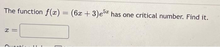 Solved The function f(x)=(6x+3)e5x has one critical number. | Chegg.com