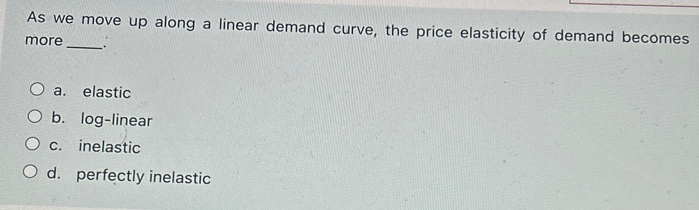 Solved As we move up along a linear demand curve, the price | Chegg.com