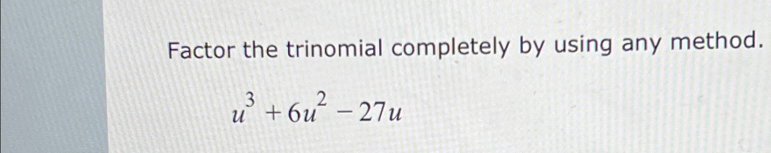 Solved Factor the trinomial completely by using any | Chegg.com